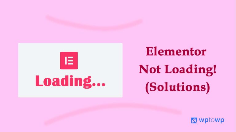 Why is Elementor Not Loading 2025 (+Exclusive Tips) - Wptowp